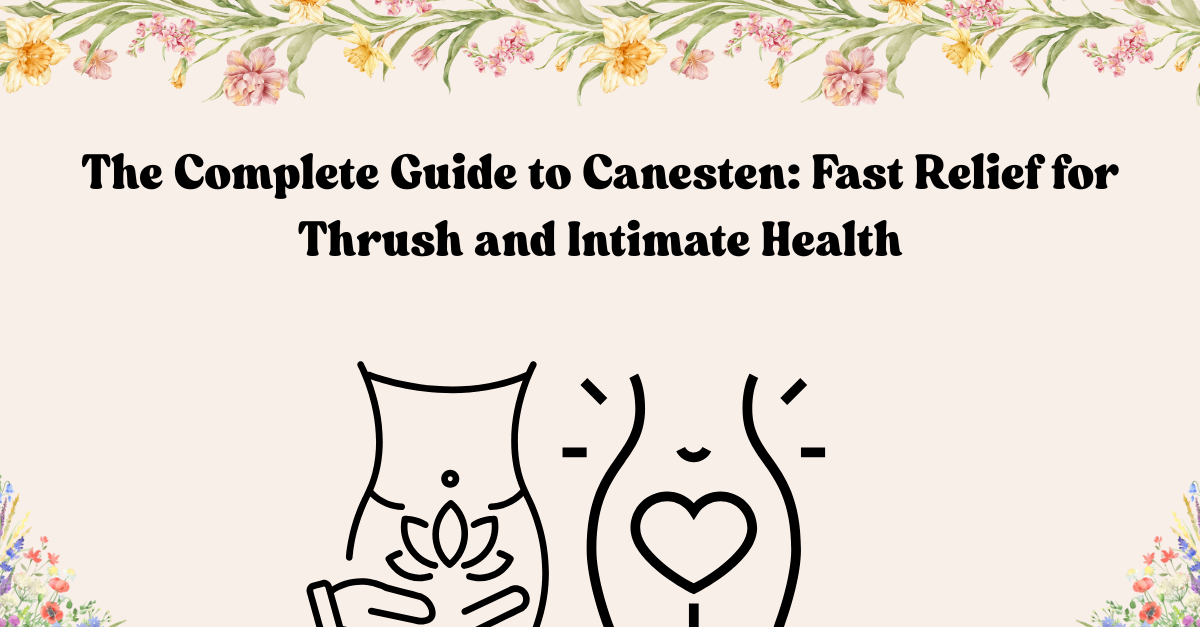 The Complete Guide to Canesten: Fast Relief for Thrush and Intimate Health